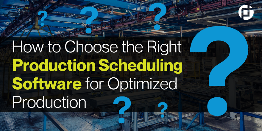How to Choose the Right Production Scheduling Software for Optimized ...